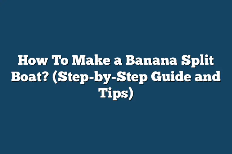 How To Make a Banana Split Boat? (Step-by-Step Guide and Tips) – Boat ...