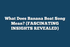 What Does Banana Boat Song Mean? (FASCINATING INSIGHTS REVEALED) – Boat ...