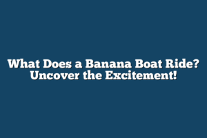 What Does a Banana Boat Ride? Uncover the Excitement! – Boat Pursuits
