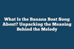 What Is the Banana Boat Song About? Unpacking the Meaning Behind the ...